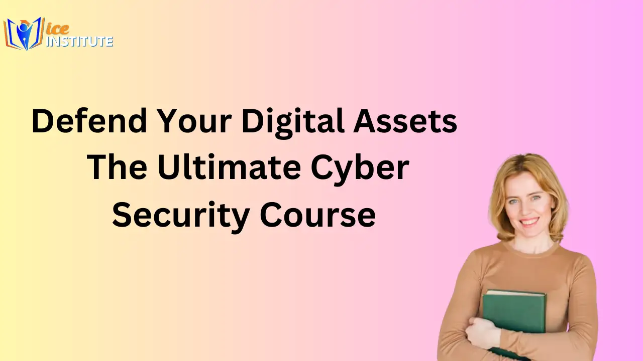 Defend Your Digital Assets The Ultimate Cyber Security Course | ICE ...